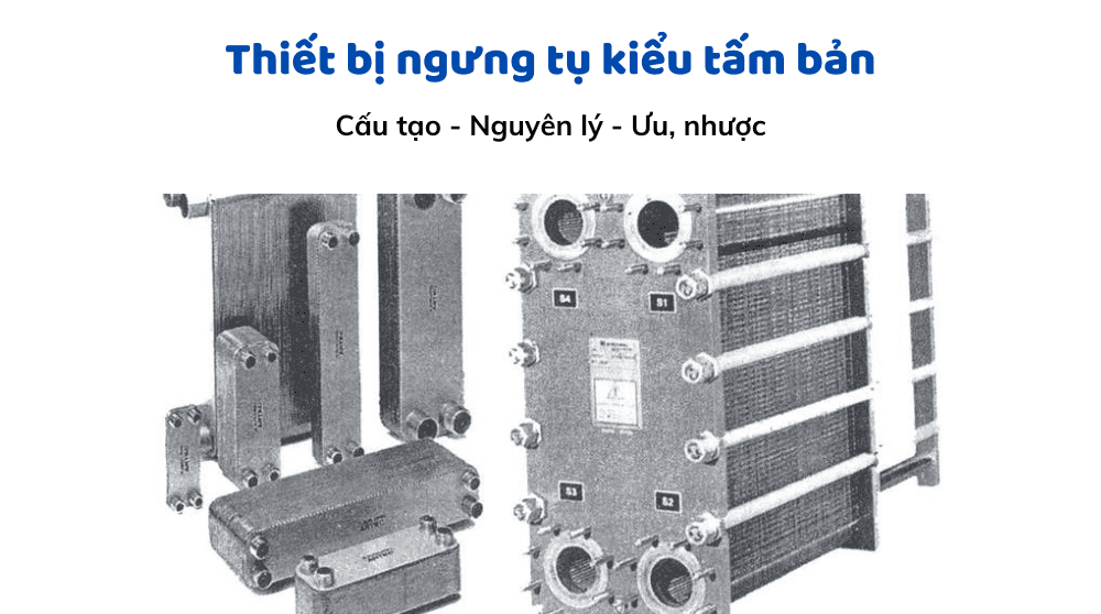 Thiết bị ngưng tụ kiểu tấm bản: cấu tạo, nguyên lí, ưu nhược